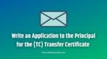 Write an Application to the Principal for the (TC) Transfer Certificate